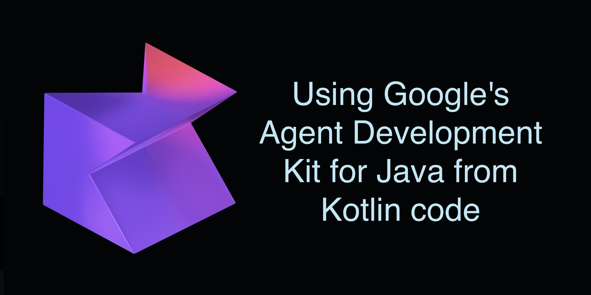 Using Google's Agent Development Kit for Java from Kotlin code